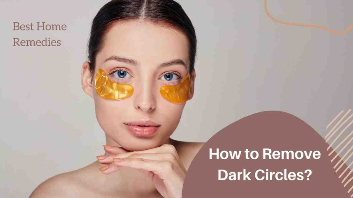How to Remove Dark Circles? Home Remedies for Dark Circles